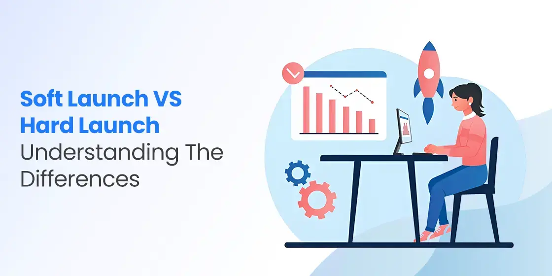 Soft Launch Vs Hard Launch - Understanding the Differences