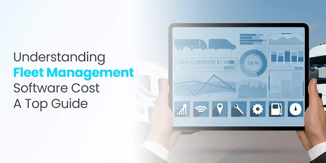 Understanding Fleet Management Software Cost - A Top Guide